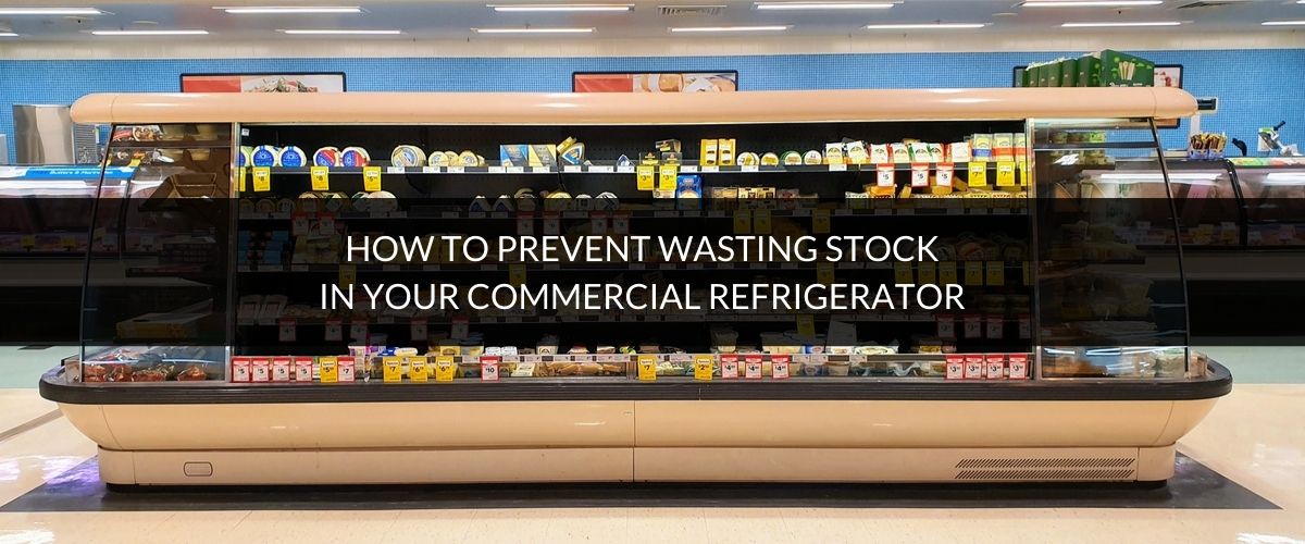 Stop Wasting Stock in Commercial Fridges - J&M Refrigeration